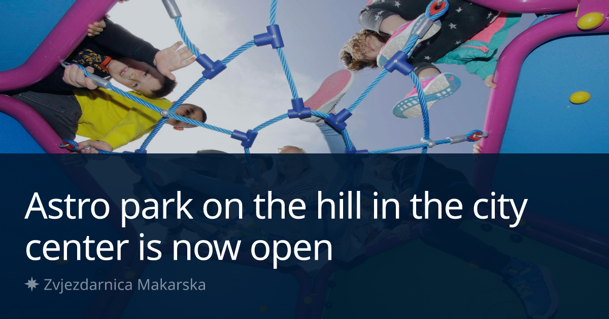 Astro park on the hill in the city center is now open | Makarska ...